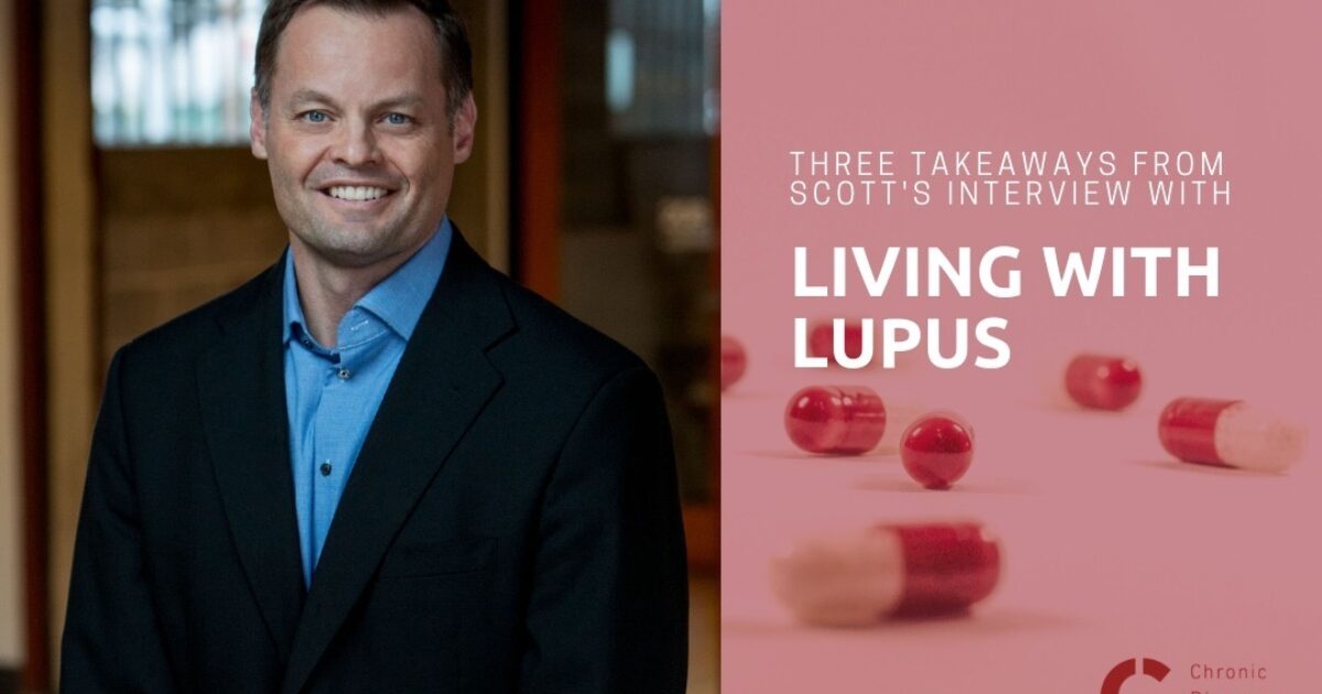 Three takeaways from Scott’s interview on Living with Lupus